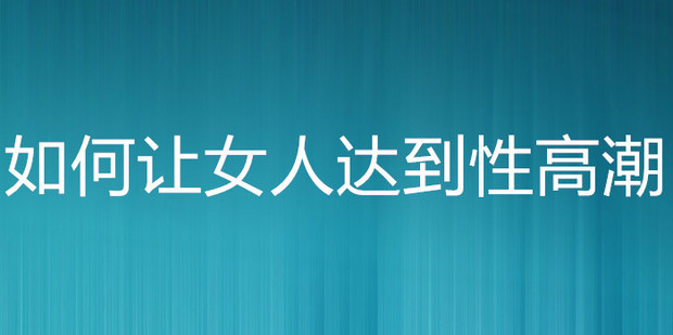 如何让女人达到性高潮360新知